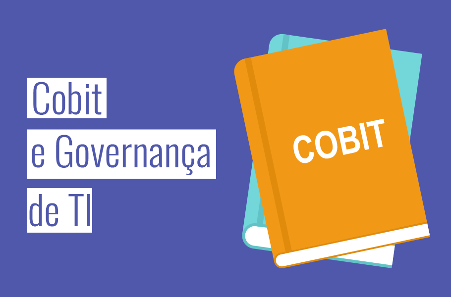 COBIT | Entenda o que é COBIT, o framework para Governança de TI
