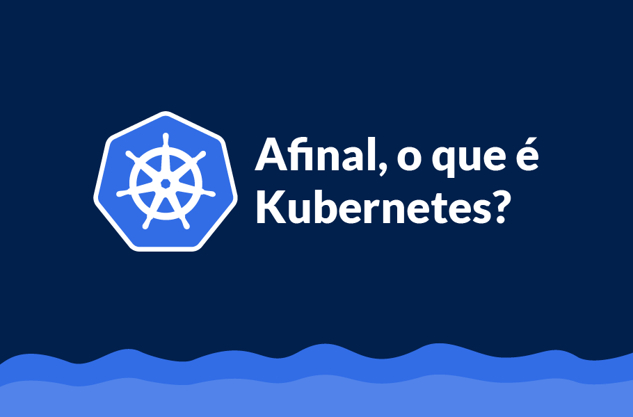 Kubernetes | Como funciona a tecnologia de Kubernetes para conteiners?